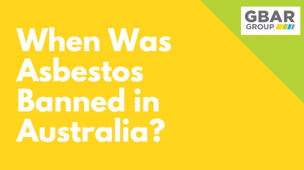 When Was Asbestos Banned in Australia? Know The Facts | GBAR Group